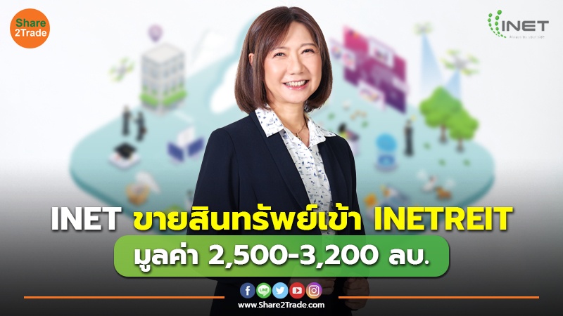 INET ขายสินทรัพย์เข้า INETREIT มูลค่า 2,500-3,200 ลบ. | Share2Trade